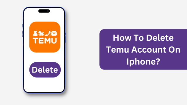 How To Delete Temu Account In 5 Simple Steps? [2024]