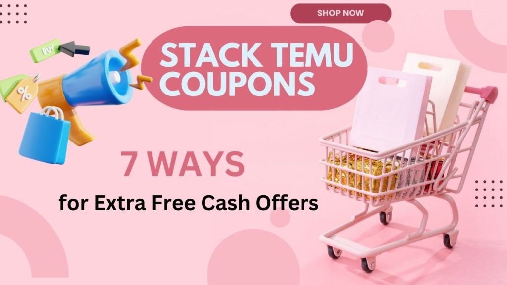 7 Ways How To Stack Temu Coupons for Extra Free Cash Offers {2025}