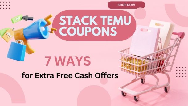 7 Ways How To Stack Temu Coupons for Extra Free Cash Offers {2025}